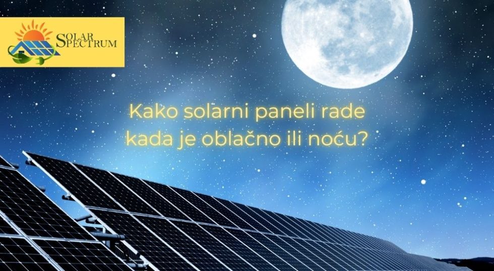 Kako solarni paneli rade kada je oblačno ili noću? | Solar Spectrum